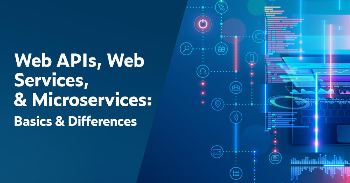 Web APIs, Web Services, & Microservices: Basics & Differences Web APIs, Web Services, & Microservices: Basics & Differences
