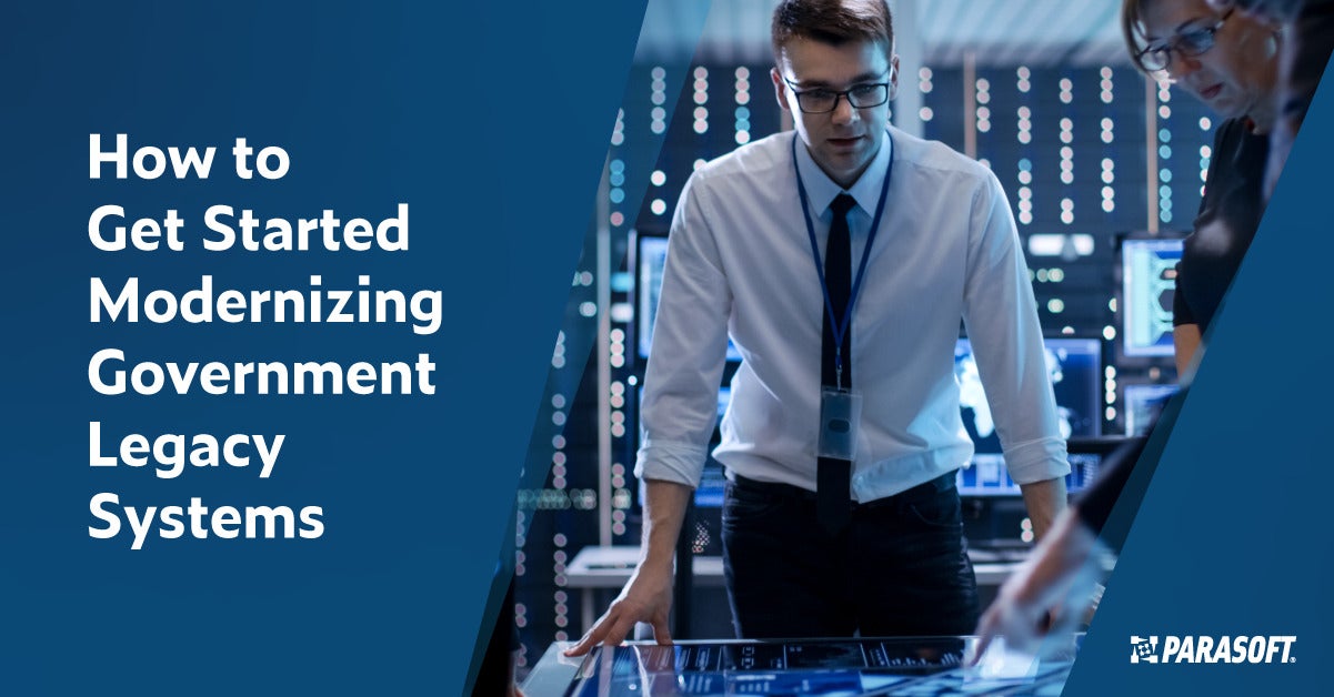 How to Get Started Modernizing Government Legacy Systems - Parasoft